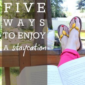 Five Ways To Enjoy A Staycation » Read Now!