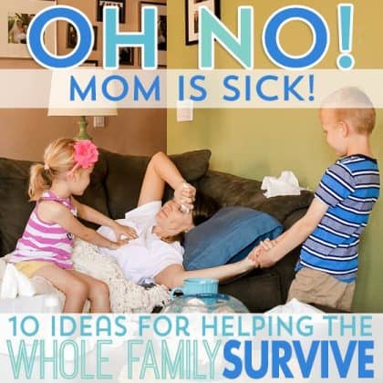 Oh No, Mom Is Sick! 10 Ideas For Helping The Whole Family Survive ...