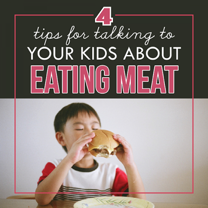 4 TIPS FOR TALKING TO YOUR KIDS ABOUT EATING MEAT » Read Now!