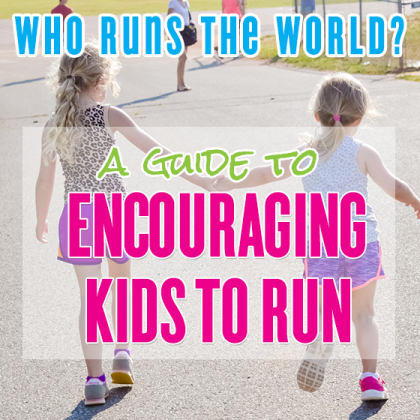 Who Runs The World: A Guide To Encouraging Kids To Run » Read Now!