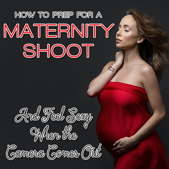 How To Prep For A Maternity Shoot And Feel Sexy When The Camera Comes ...