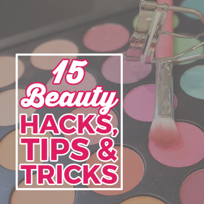 15 Beauty Hacks, Tips, & Tricks » Read Now!