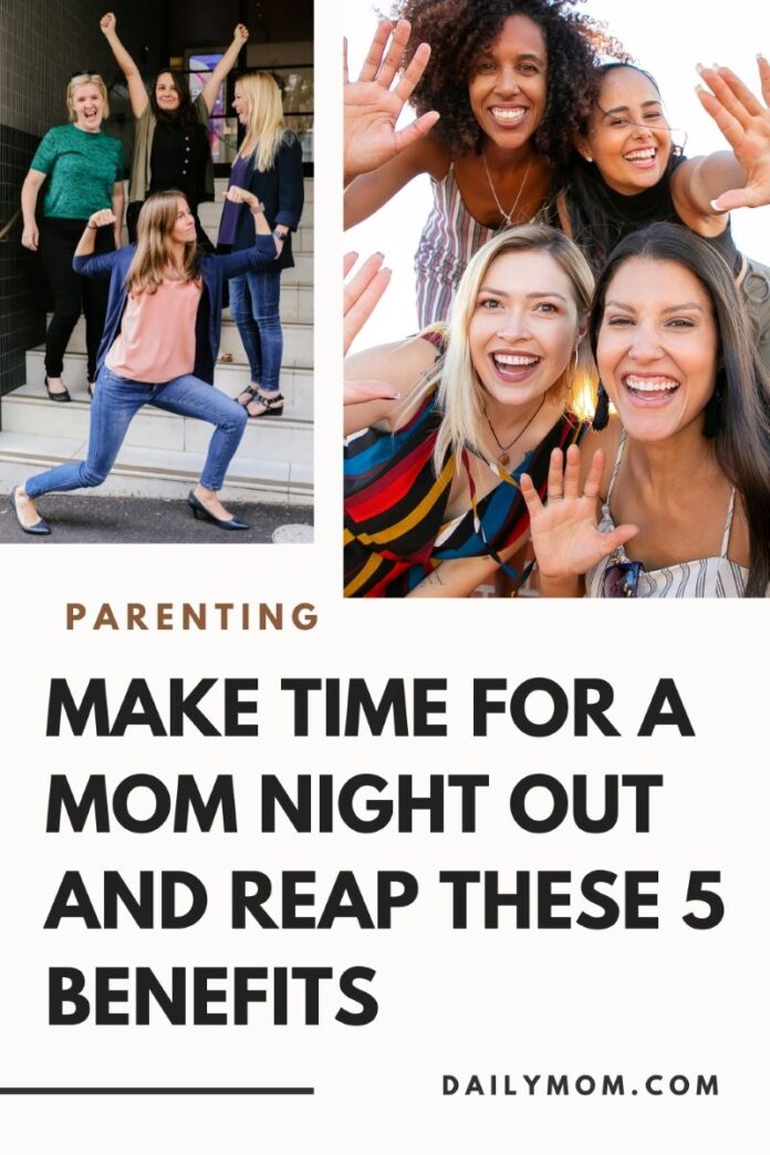 Make Time For A Mom Night Out And Reap These 5 Benefits
