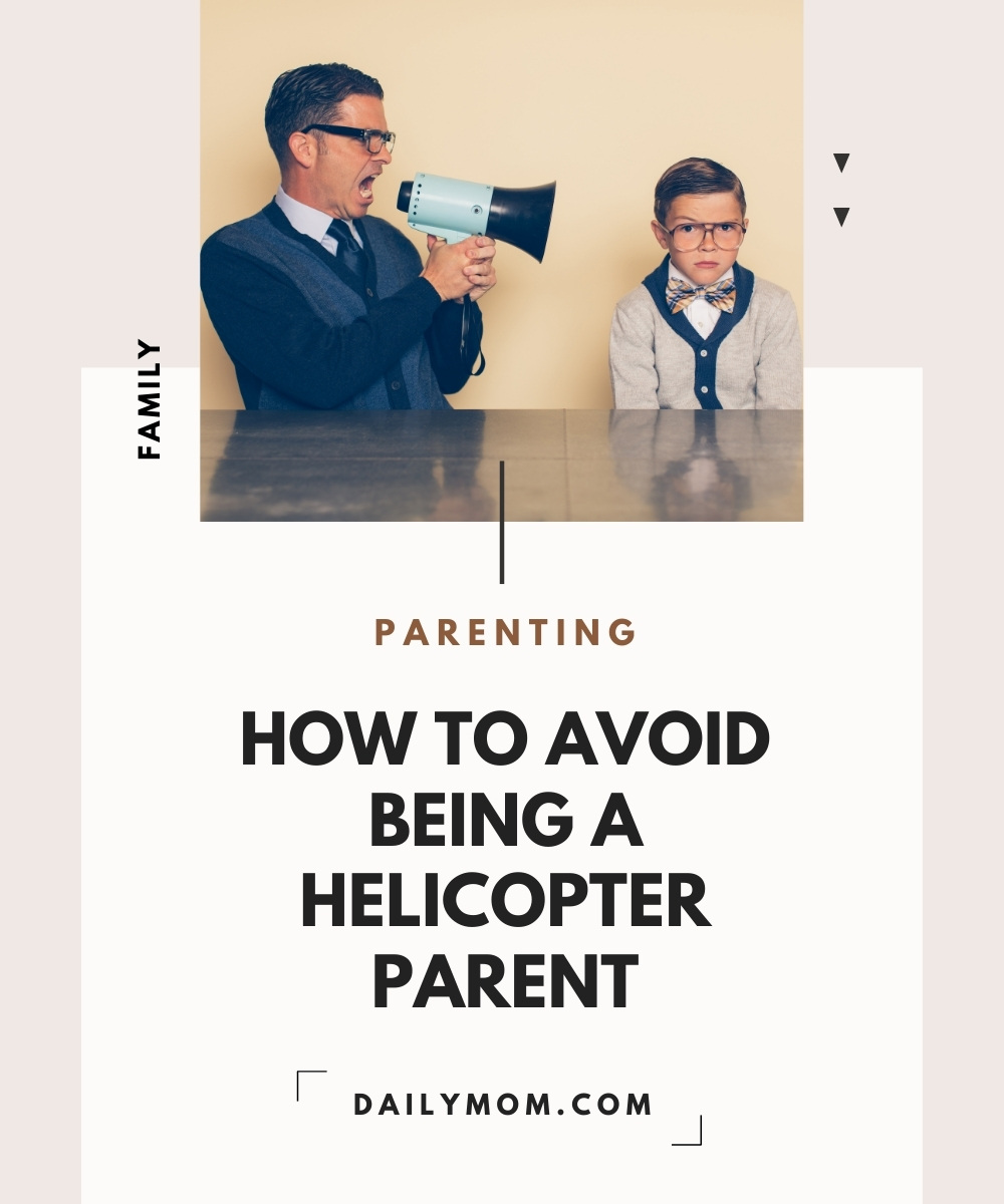 Being A Helicopter Parent: How To Avoid Hovering
